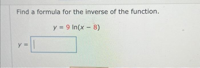 Solved Find a formula for the inverse of the function. y = 9 | Chegg.com