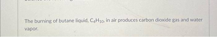 Solved The burning of butane liquid, C4H10, in air produces | Chegg.com