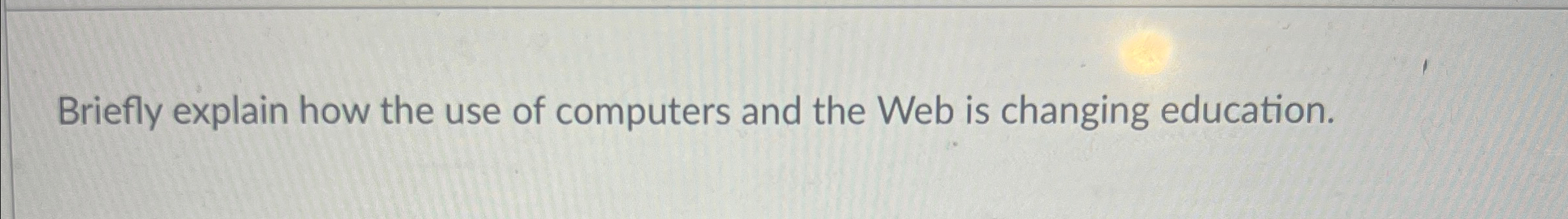 Solved Briefly explain how the use of computers and the Web | Chegg.com