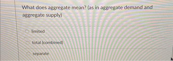 Solved What does aggregate mean? (as in aggregate demand and | Chegg.com