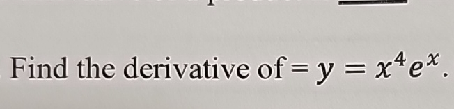 Solved Find the derivative of =y=x4ex | Chegg.com