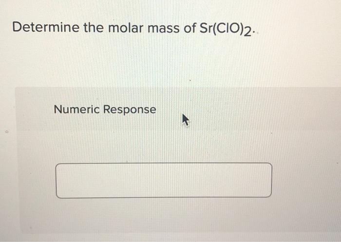 Determine the molar mass of Sr(CIO)2. Numeric | Chegg.com