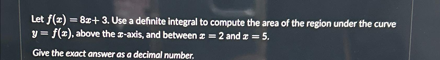 Solved Let f(x)=8x+3. ﻿Use a definite integral to compute | Chegg.com
