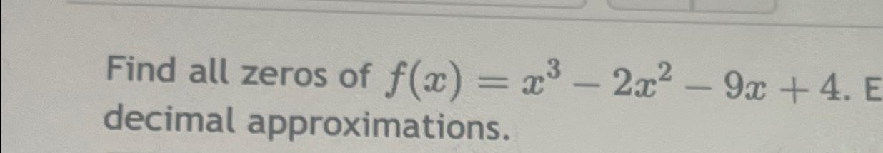 Solved Find all zeros of f(x)=x3-2x2-9x+4 ﻿decimal | Chegg.com