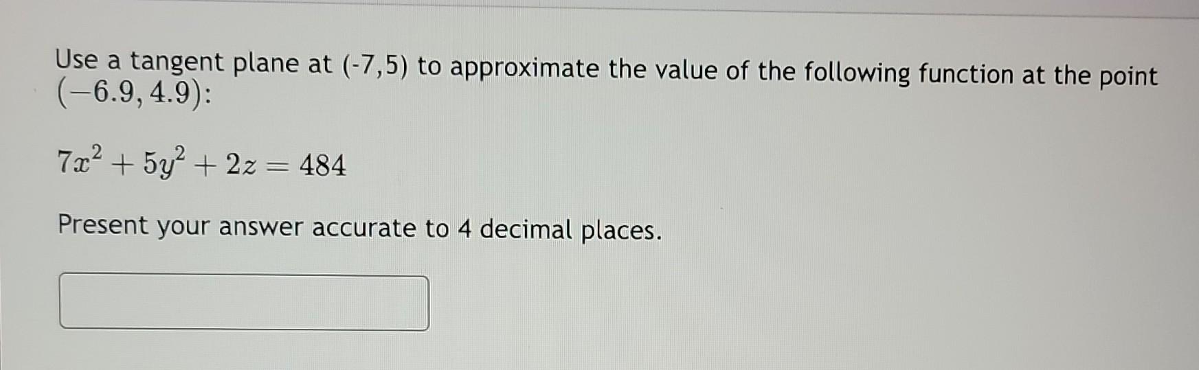 Solved Use a tangent plane at (−7,5) to approximate the | Chegg.com