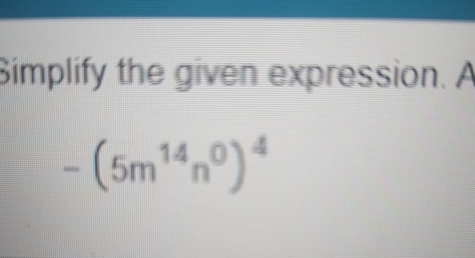 Solved Simplify the given expression.-(5m14n0)4 | Chegg.com