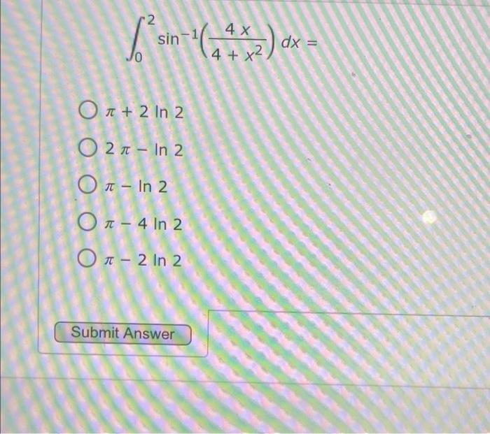 Solved 4 x 5-sin-'67 * x3) dx = ( -1 0 4 + x2 4 O1 + 2 In 2 | Chegg.com