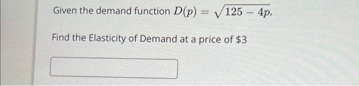 Solved Given the demand function D(p)=125−4p Find the | Chegg.com