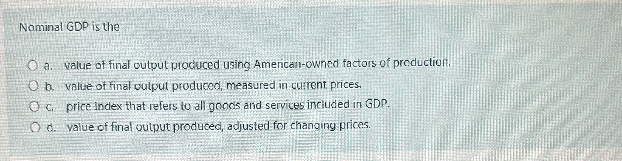 Solved Nominal GDP is thea. ﻿value of final output produced | Chegg.com