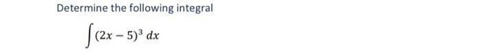 Solved Determine the following integral ∫(2x−5)3dx | Chegg.com