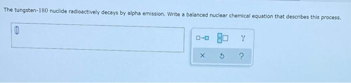 Solved The tungsten-180 nuclide radioactively decays by | Chegg.com