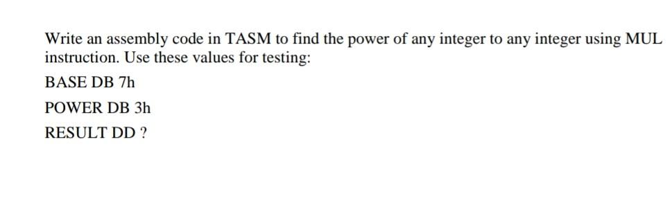 Solved Write an assembly code in TASM to find the power of | Chegg.com
