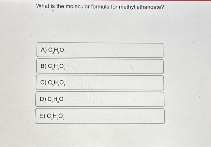 Solved What is the molecular formula for methyl ethanoate? | Chegg.com