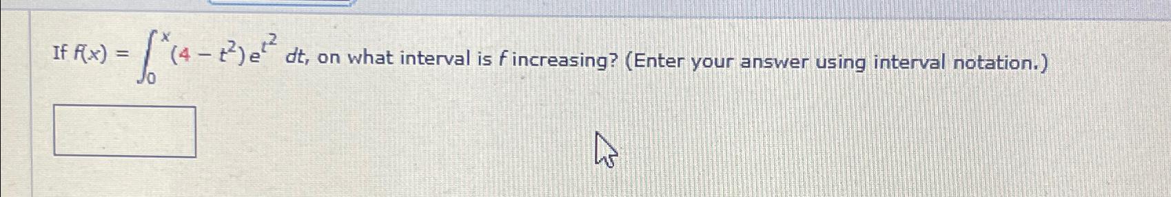 Solved If f(x)=∫0x(4-t2)et2dt, ﻿on what interval is f | Chegg.com