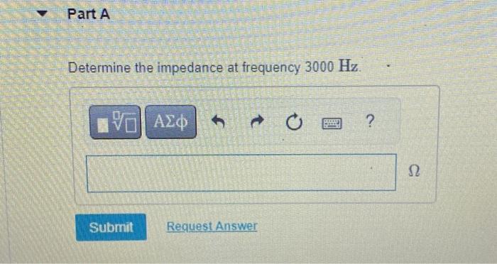 Solved Determine the impedance at frequency 3000 Hz.A series | Chegg.com