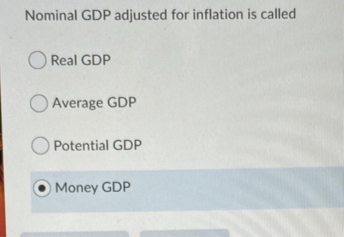 Solved Nominal GDP adjusted for inflation is called O Real | Chegg.com