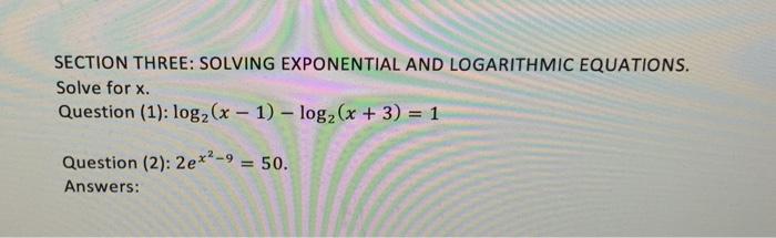 Solved SECTION THREE: SOLVING EXPONENTIAL AND LOGARITHMIC | Chegg.com