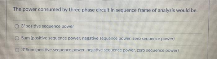 [Solved]: The power consumed by three phase circuit in sequ