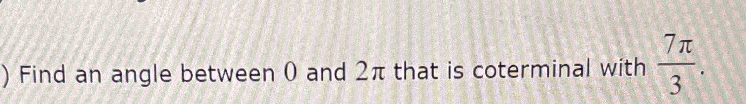Solved Find an angle between 0 ﻿and 2π ﻿that is coterminal | Chegg.com