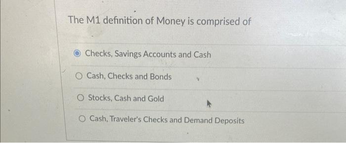 Solved The M1 definition of Money is comprised of Checks, | Chegg.com