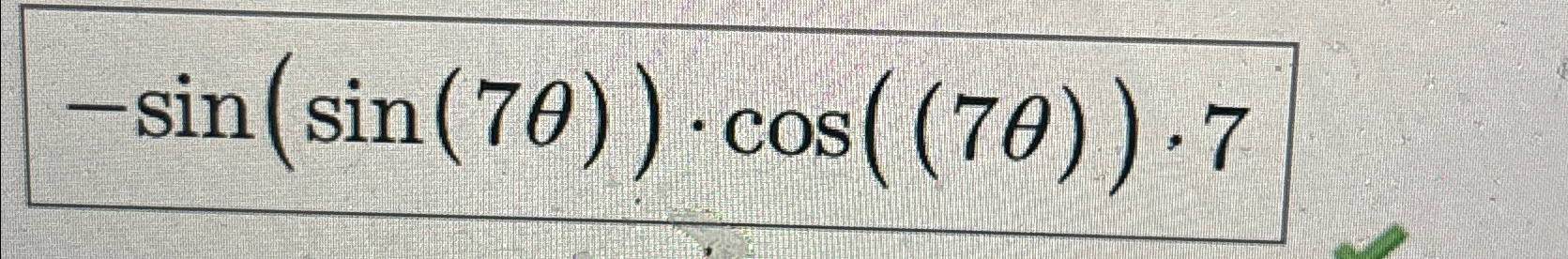 Solved Find the derivative of-sin(sin(7θ))*cos((7θ))*7 | Chegg.com