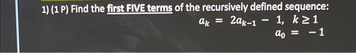 Solved 1) (1P) Find the first FIVE terms of the recursively | Chegg.com