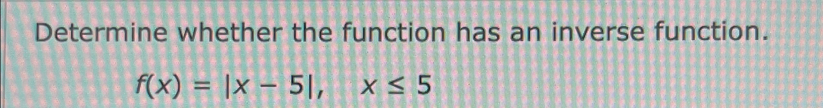 Solved Determine Whether The Function Has An Inverse