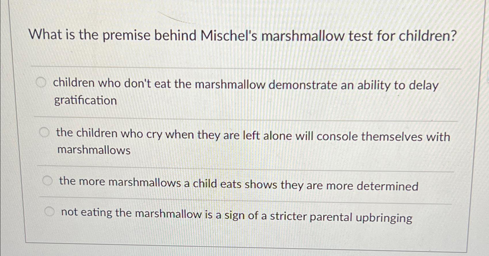 Solved What is the premise behind Mischel's marshmallow test | Chegg.com
