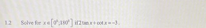 Solved 1.2 xe [0°;180°] if2 tan x+cot x = -3. Solve for xe | Chegg.com