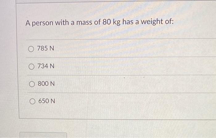 Solved A person with a mass of 80 kg has a weight of: 785N | Chegg.com