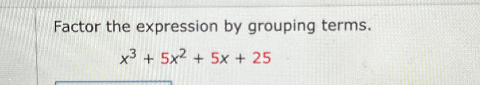 Solved Factor the expression by grouping terms.x3+5x2+5x+25 | Chegg.com