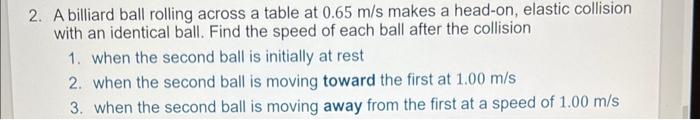 Solved 2. A billiard ball rolling across a table at 0.65 m/s | Chegg.com