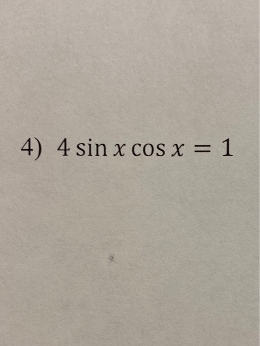 Solved 4) 4 sin x cos x = 1 | Chegg.com