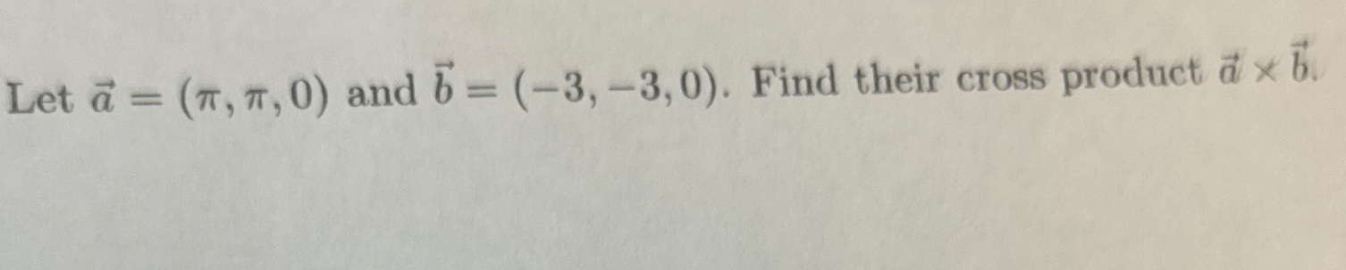 Solved Let vec(a)=(π,π,0) ﻿and vec(b)=(-3,-3,0). ﻿Find their | Chegg.com