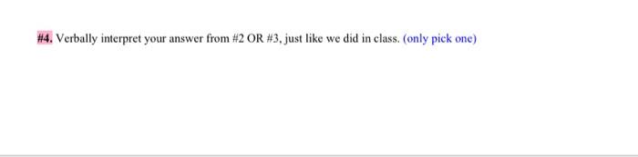 Solved #4. Verbally interpret your answer from #2 OR #3, | Chegg.com