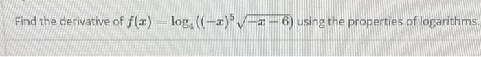 Solved Find the derivative of f(x)=log4((−x)5−x−6) using the | Chegg.com
