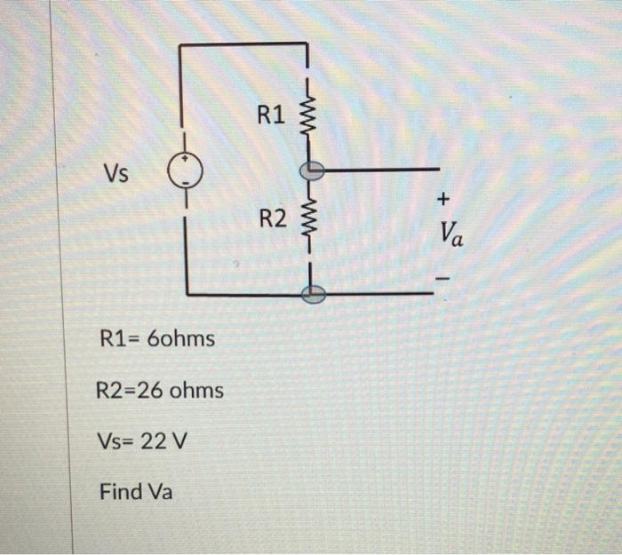 Solved -W R1 Vs + R2 -WW Va R1= 6ohms R2=26 ohms Vs= 22 V | Chegg.com