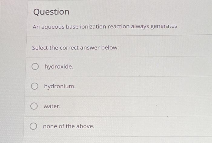 Solved Question An aqueous base ionization reaction always | Chegg.com