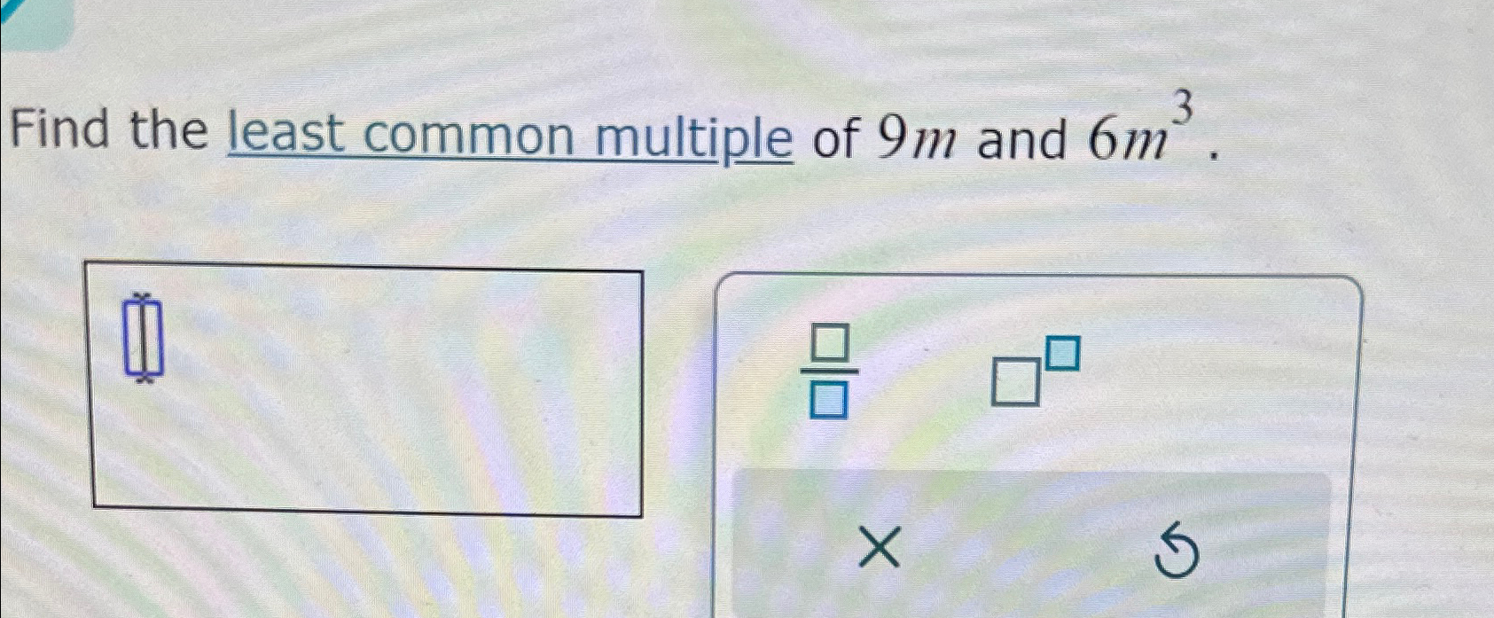 Solved Find the least common multiple of 9m ﻿and 6m3. | Chegg.com