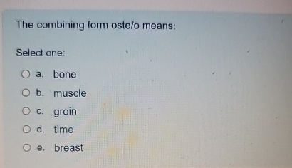 Solved The combining form oste/o means:Select one:a. ﻿boneb. | Chegg.com