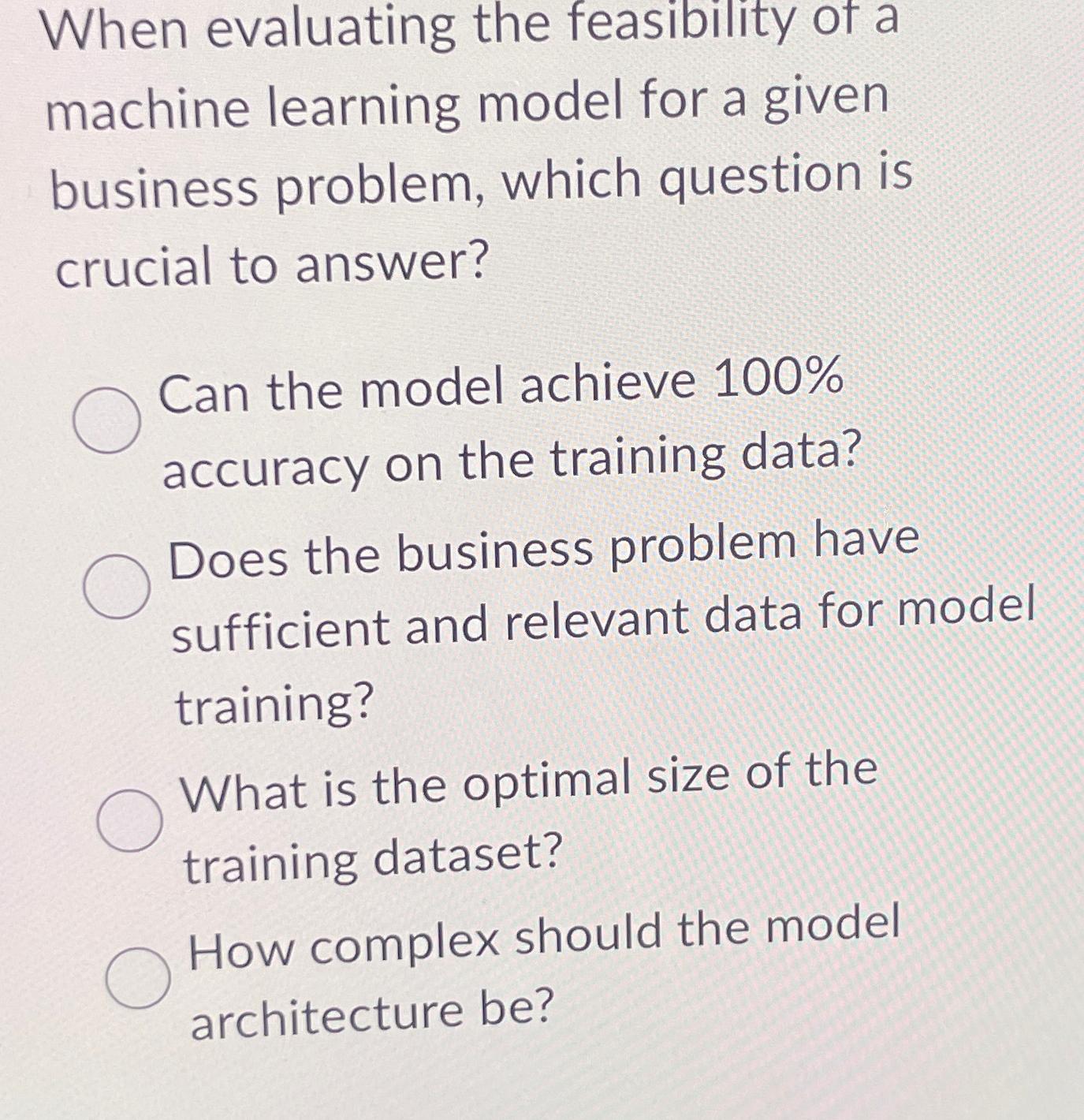 Solved When evaluating the feasibility of a machine learning | Chegg.com
