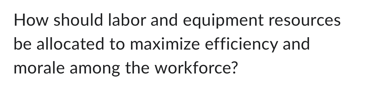 Solved How should labor and equipment resourcesbe allocated | Chegg.com