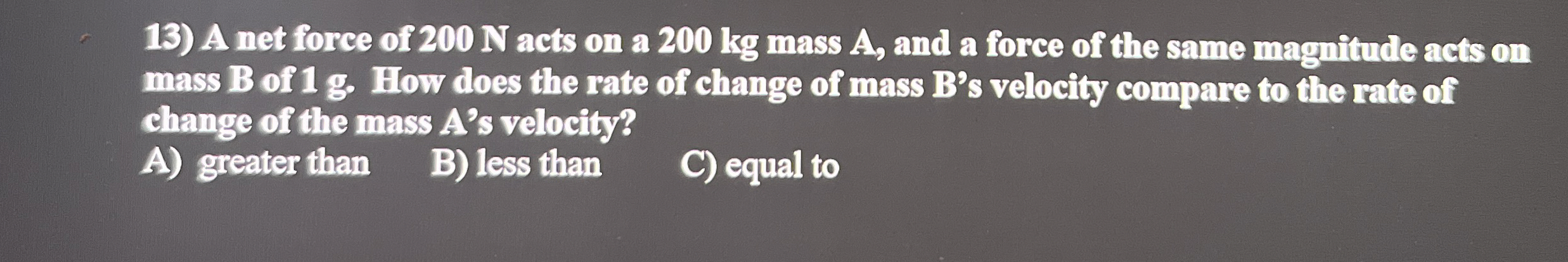 Solved A net force of 200N ﻿acts on a 200kg ﻿mass A, ﻿and a | Chegg.com
