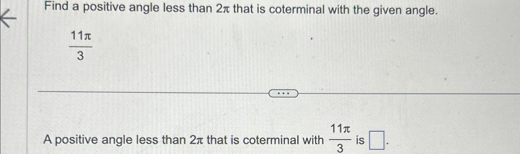 Solved Find a positive angle less than 2π ﻿that is | Chegg.com