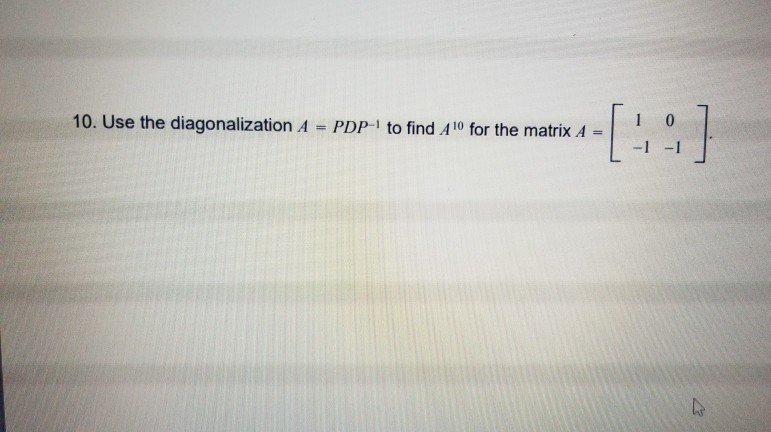 Solved 10. Use the diagonalization A = PDP-1 to find A0 for | Chegg.com