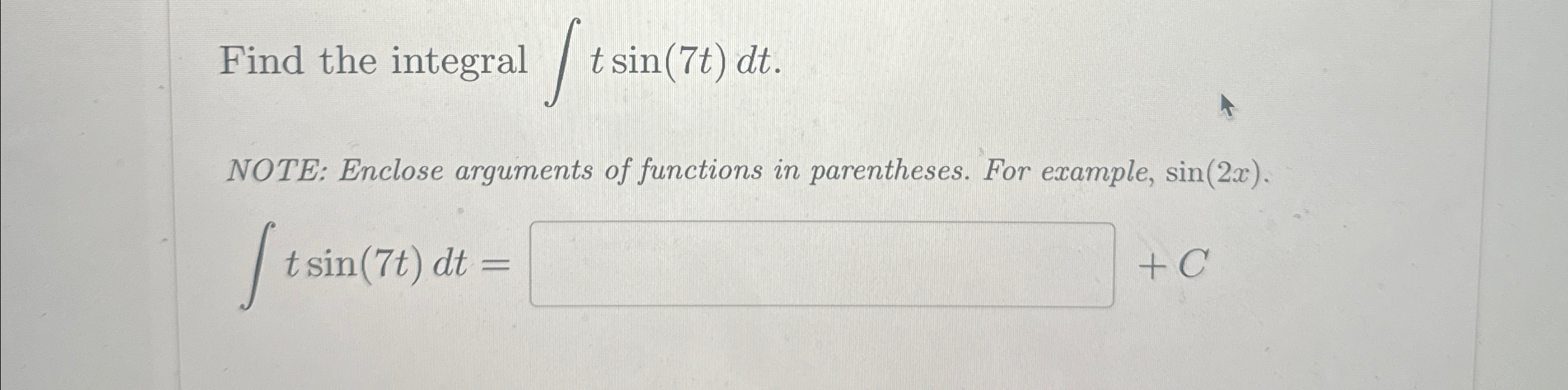 Solved Find the integral ∫﻿﻿tsin(7t)dt.NOTE: Enclose | Chegg.com