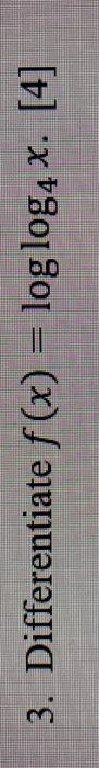 Solved 3. Differentiate f (x) = log log4 X. [4] | Chegg.com