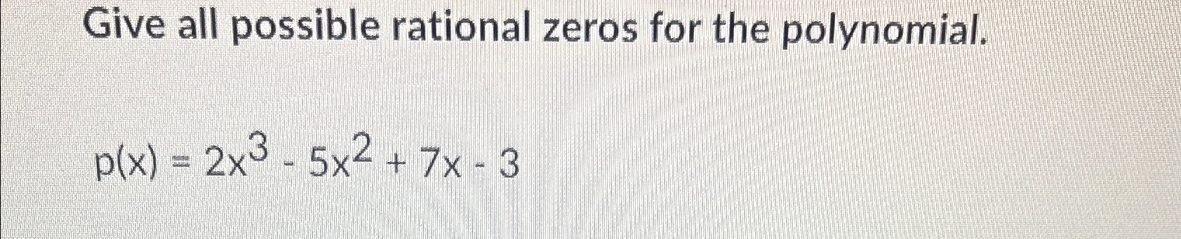 Solved Give all possible rational zeros for the | Chegg.com