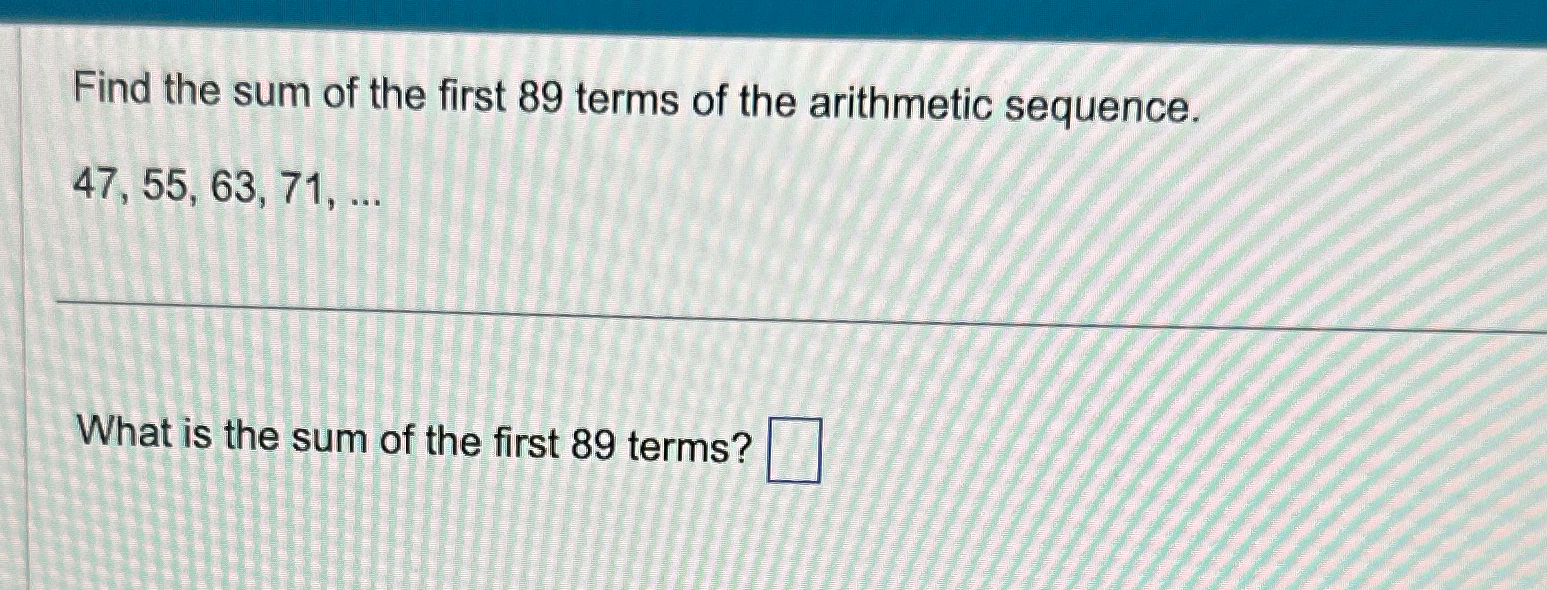Solved Find the sum of the first 89 ﻿terms of the arithmetic | Chegg.com