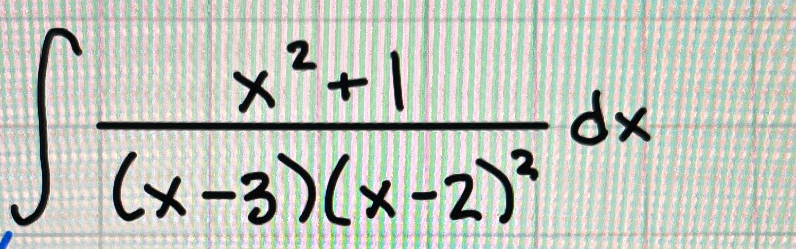 Solved ∫﻿﻿x2+1(x-3)(x-2)2dx | Chegg.com